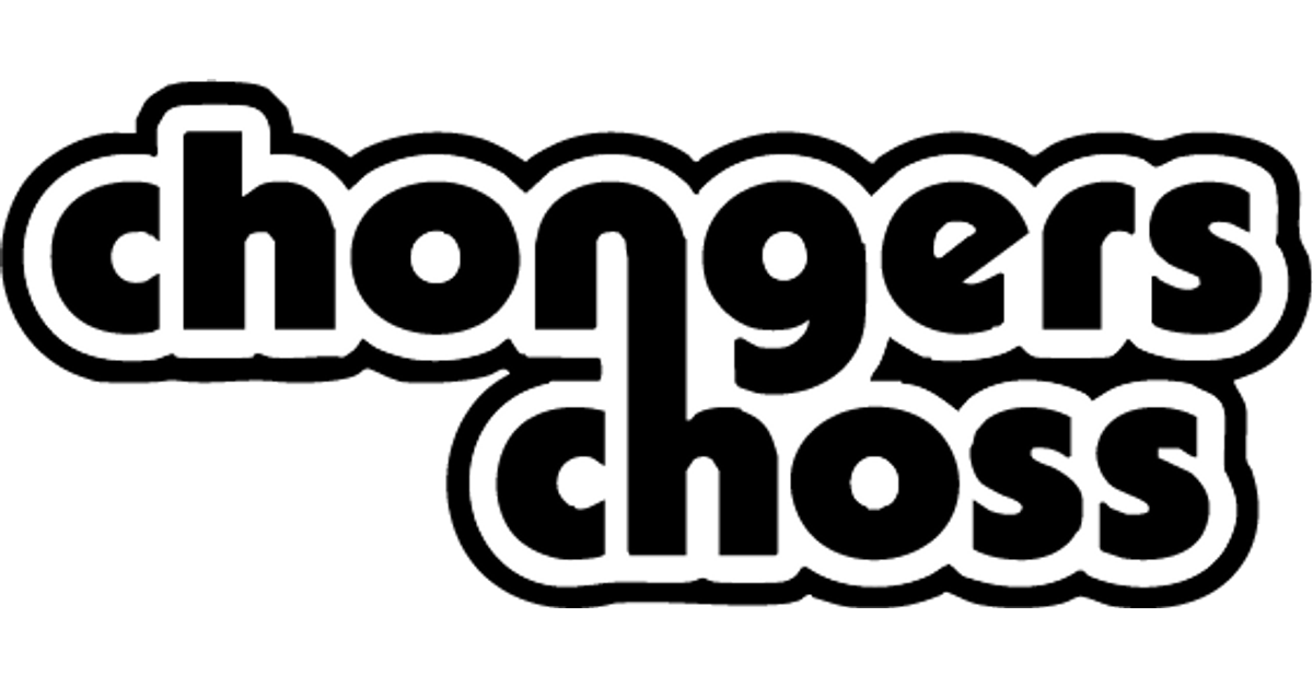 Chongers and Choss